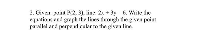Solved 2. Given: point P(2, 3), line: 2x + 3y = 6. Write the | Chegg.com