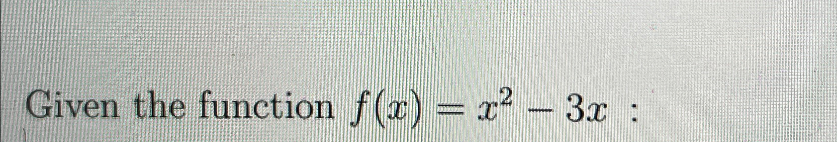 Solved Given the function f(x)=x2-3x ﻿: Find derivative | Chegg.com