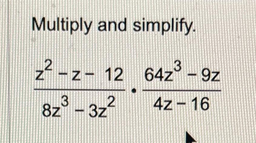Multiply and simplify.z2-z-128z3-3z2*64z3-9z4z-16 | Chegg.com