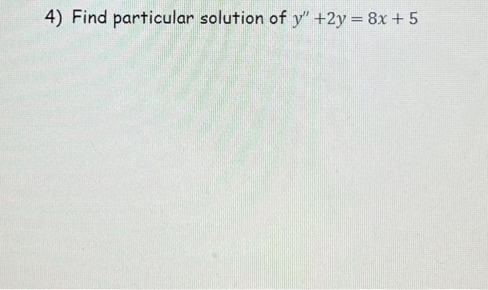 Solved 4) Find particular solution of y′′+2y=8x+5 | Chegg.com