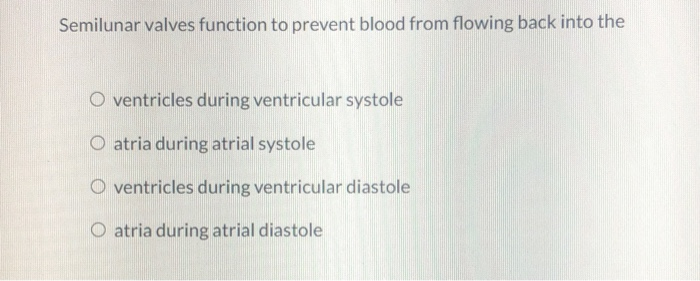 Solved Semilunar valves function to prevent blood from | Chegg.com
