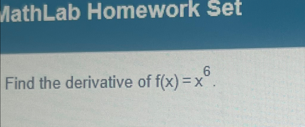 Solved MathLab Homework SetFind the derivative of f(x)=x6 | Chegg.com
