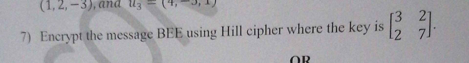 Solved 7) Encrypt the message BEE using Hill cipher where | Chegg.com