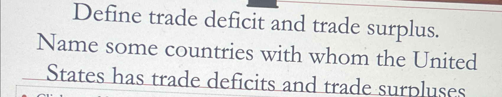 Solved Define trade deficit and trade surplus.Name some | Chegg.com