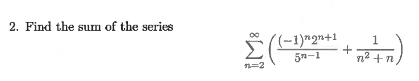 Solved Find the sum of the series∑n=2∞((-1)n2n+15n-1+1n2+n) | Chegg.com