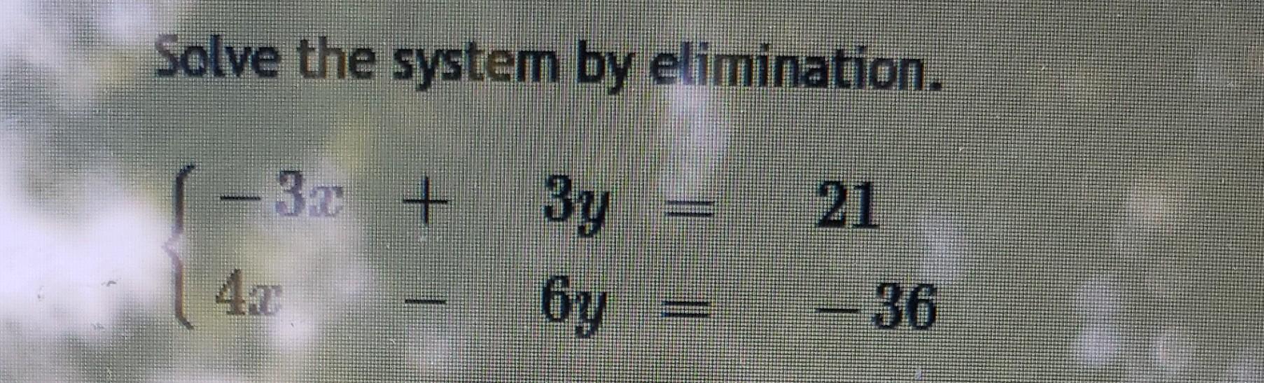 Solved Solve the system by elimination. {−3x+3y=214x−6y=−36 | Chegg.com