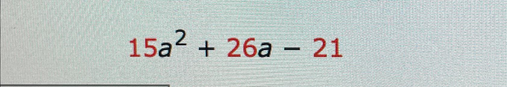 Solved Factor by grouping 15a2+26a-21 | Chegg.com