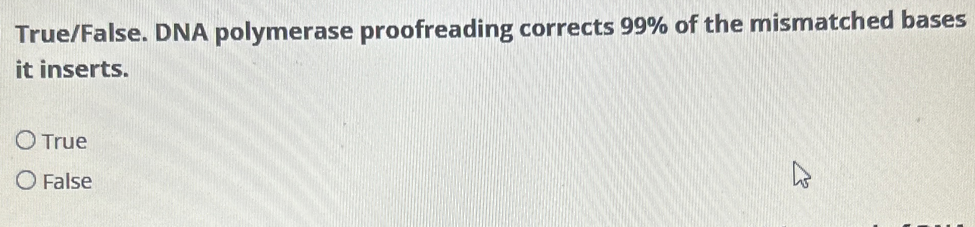 Solved True/False. ﻿DNA polymerase proofreading corrects 99% | Chegg.com
