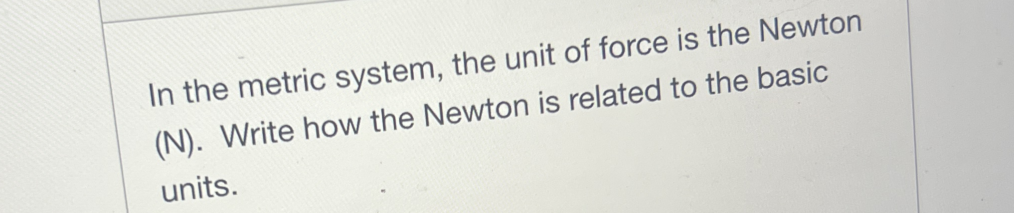 Solved In the metric system, the unit of force is the Newton | Chegg.com