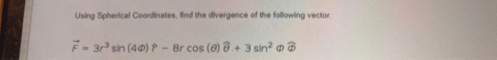 Solved Using Spherical Coordinates, find the divergence of | Chegg.com