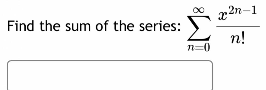 Solved Find the sum of the series: ∑n=0∞n!x2n−1 | Chegg.com