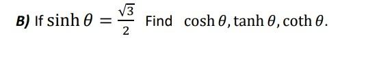 Solved B) If sinh 0 V3 = Find cosh e, tanh e, coth O. 2 | Chegg.com