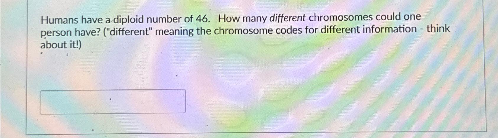 Solved Humans have a diploid number of 46 . ﻿How many | Chegg.com
