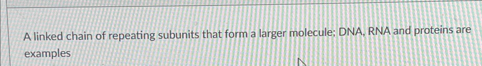 Solved A linked chain of repeating subunits that form a | Chegg.com
