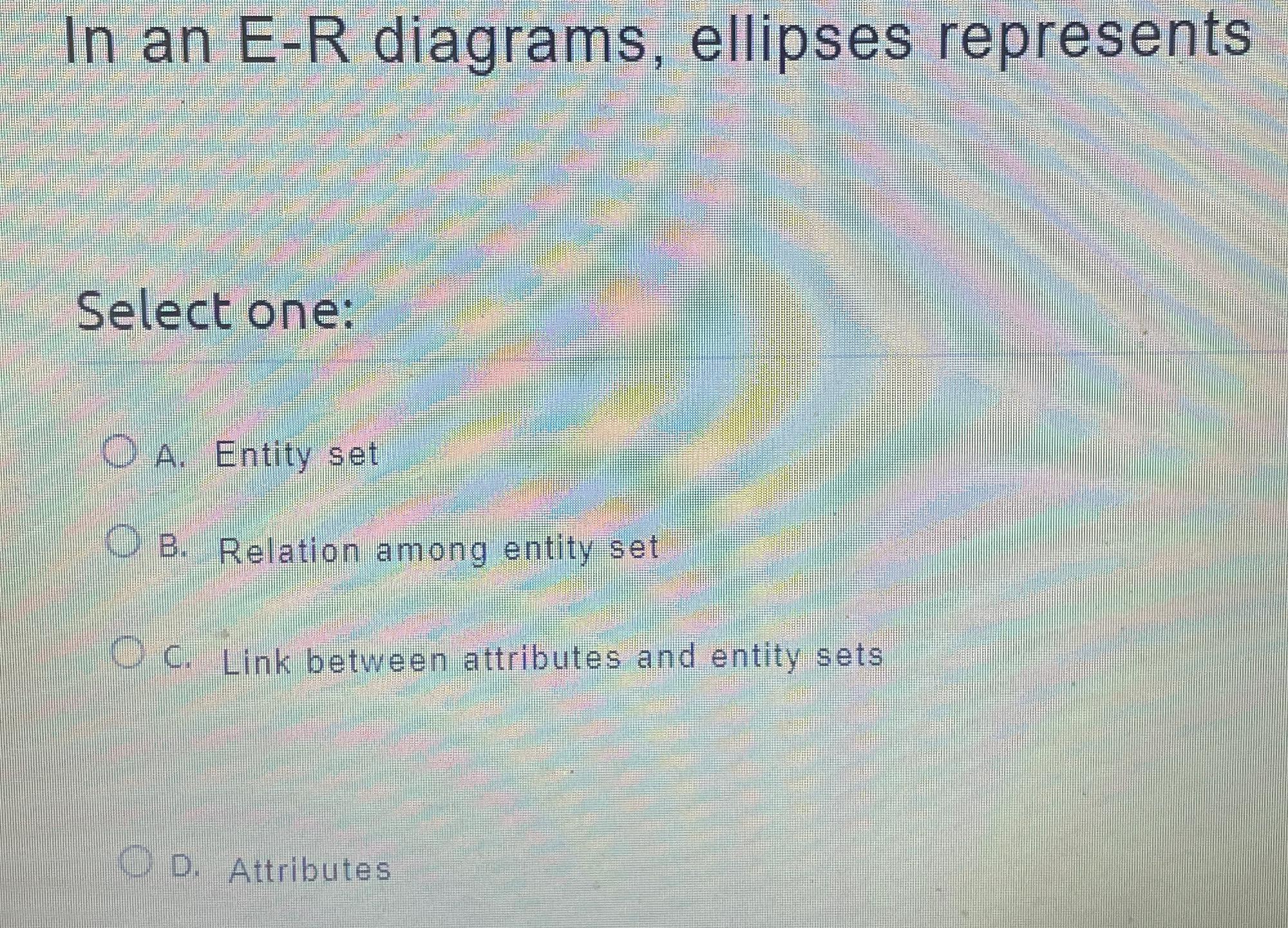 Solved In an E-R diagrams, ellipses representsSelect one:A. | Chegg.com