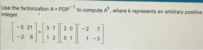 Solved Use the factorization A=PDP−1 to compute Ak, where k | Chegg.com