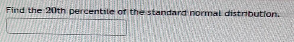 Solved Find the 20th percentile of the standard normal | Chegg.com