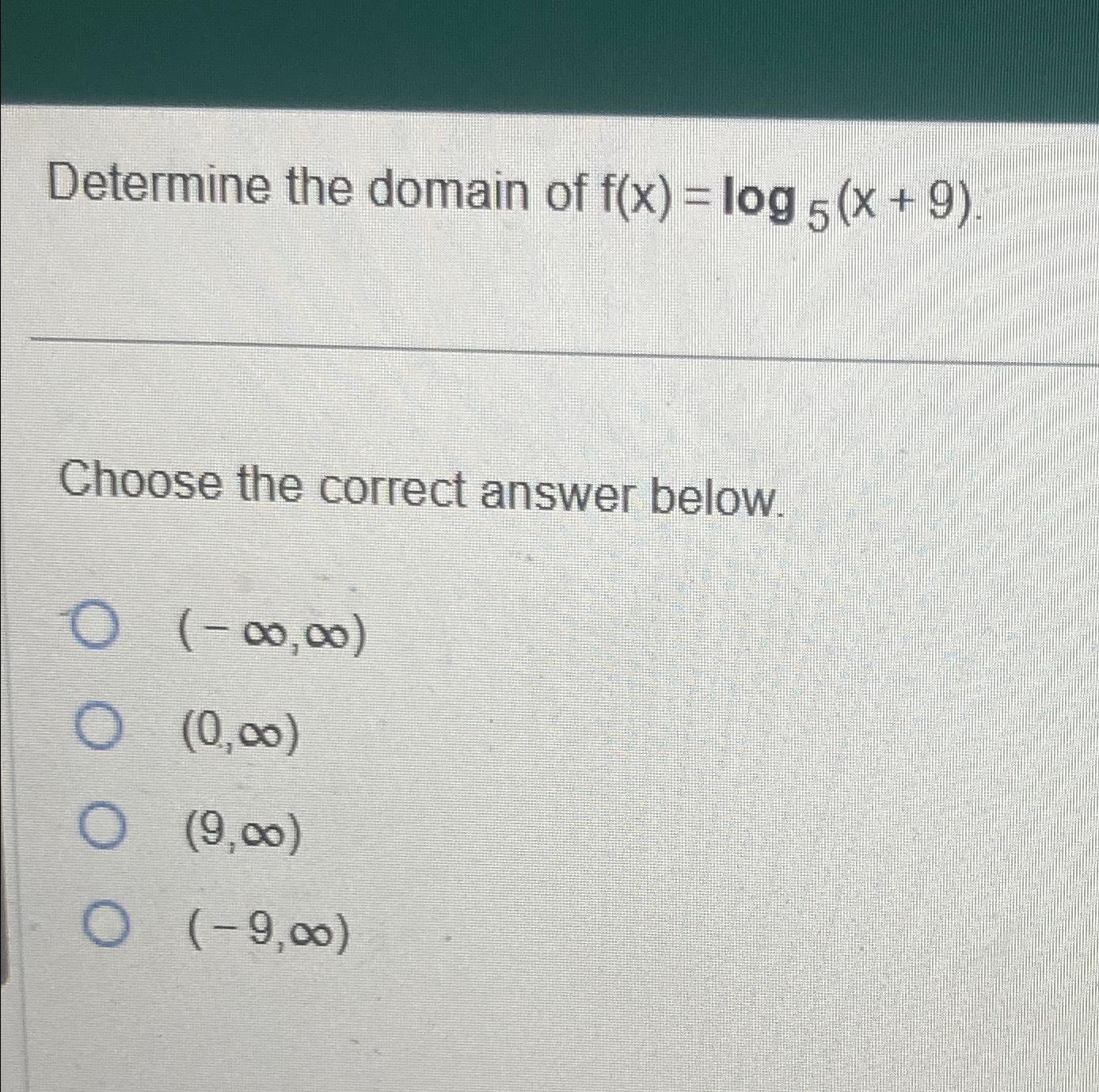 Solved Determine the domain of f(x)=log5(x+9).Choose the | Chegg.com