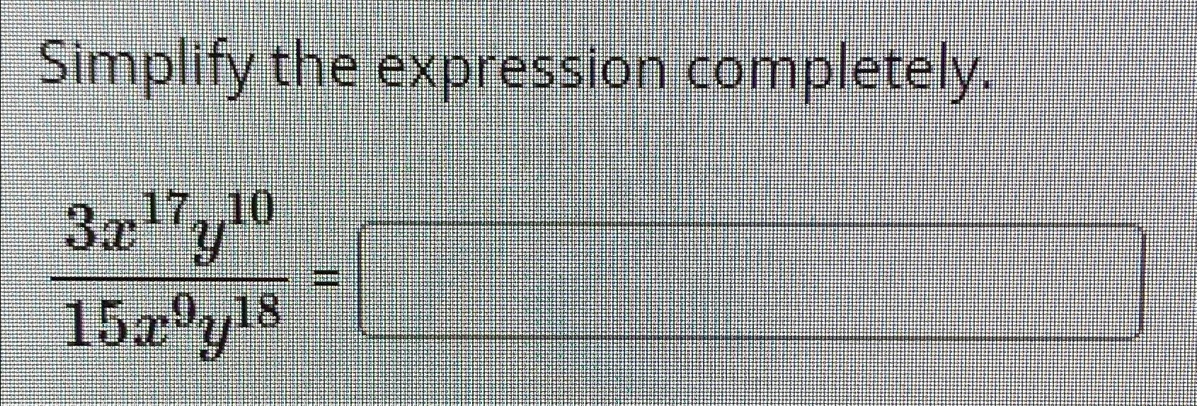 Solved Simplify the expression completely.3x17y1015x9y18= | Chegg.com