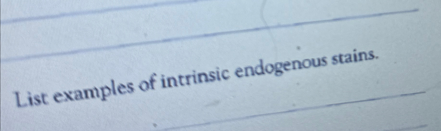 Solved List examples of intrinsic endogenous stains. | Chegg.com