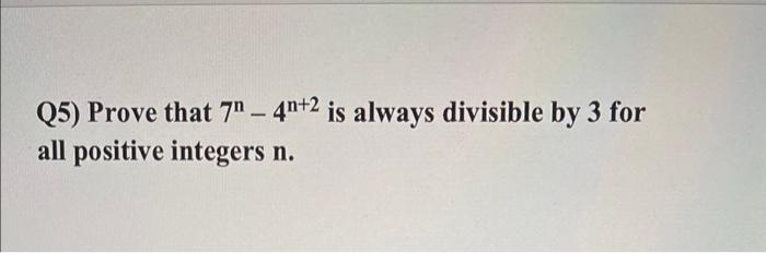 Solved Q5) Prove that 7n – 4n+2 is always divisible by 3 for | Chegg.com