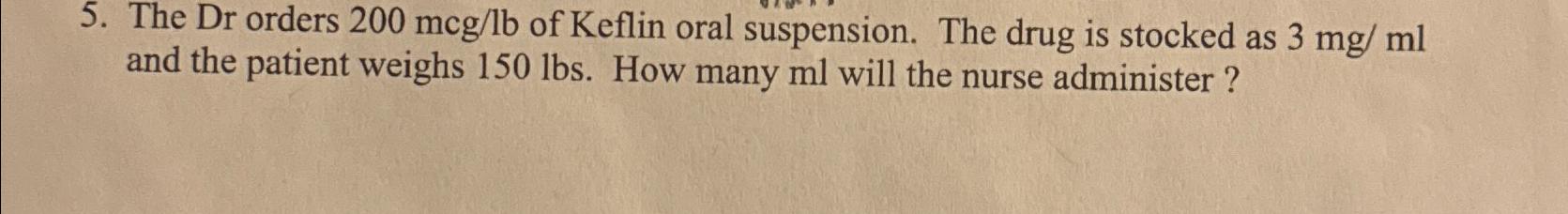 Solved The Dr orders 200mcglb ﻿of Keflin oral suspension. | Chegg.com