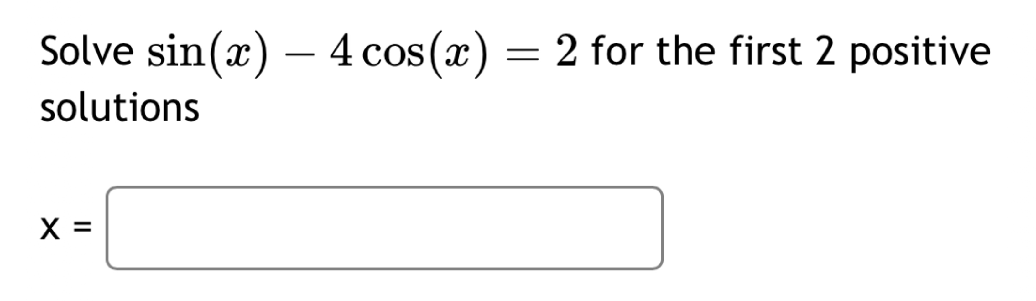 Solved Solve sin(x)-4cos(x)=2 ﻿for the first 2 | Chegg.com