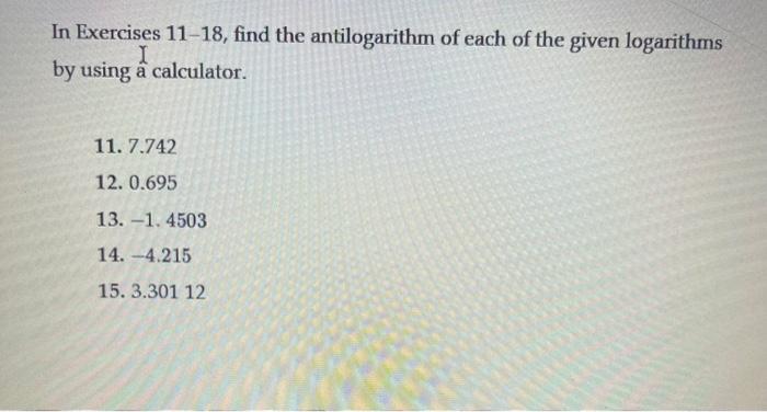 Solved In Exercises 11-18, find the antilogarithm of each of | Chegg.com