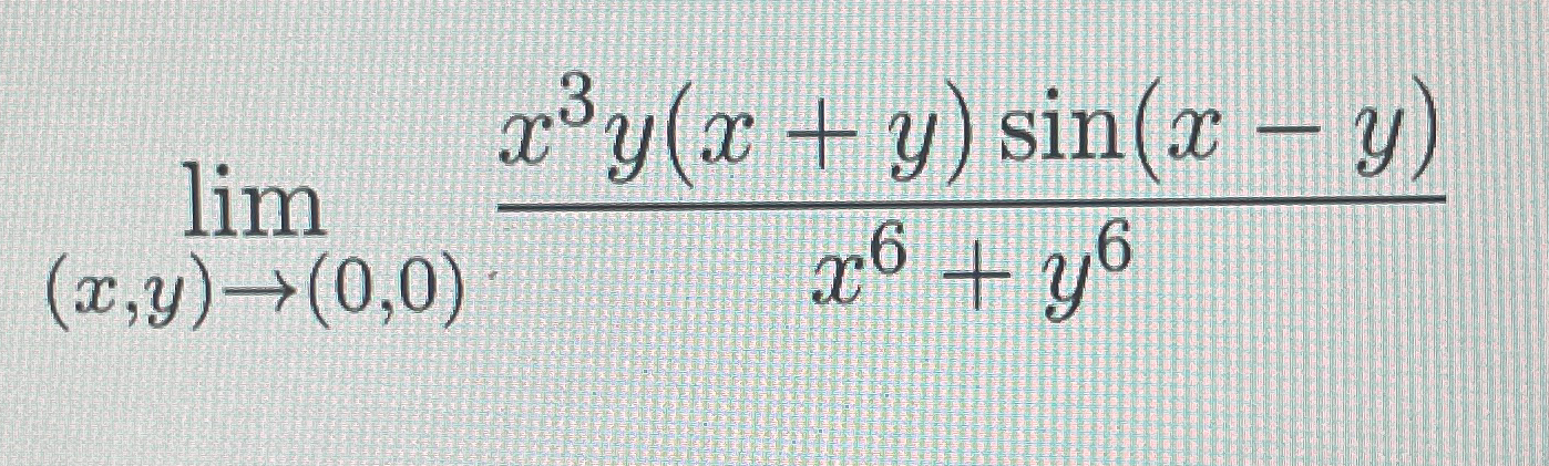 Solved lim(x,y)→(0,0)x3y(x+y)sin(x-y)x6+y6 | Chegg.com