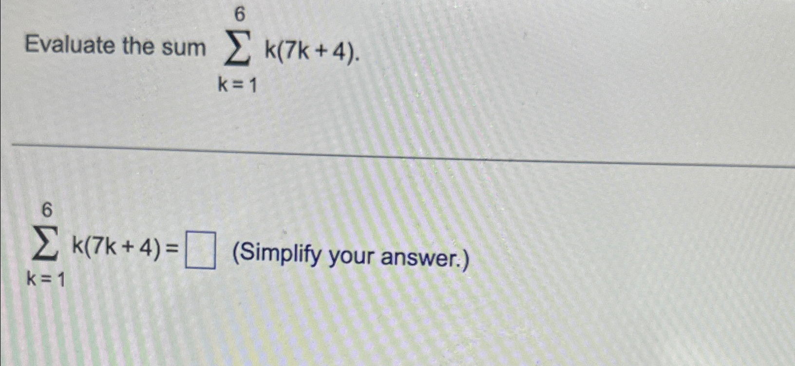 Solved Evaluate the sum ∑k=16k(7k+4)∑k=16k(7k+4)=, (Simplify | Chegg.com