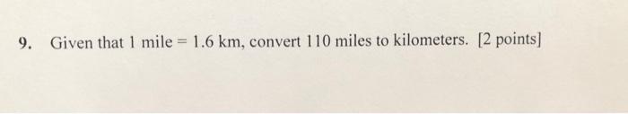 Solved 9. Given that I mile = 1.6 km, convert 110 miles to | Chegg.com