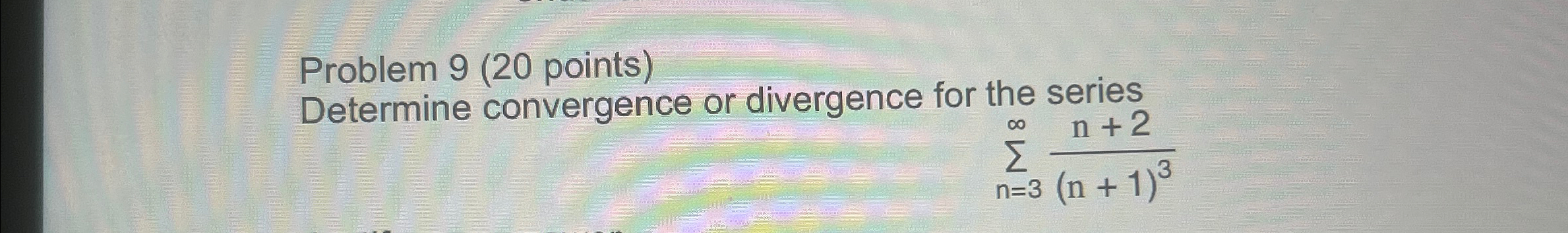 Solved Problem 9 (20 ﻿points)Determine convergence or | Chegg.com