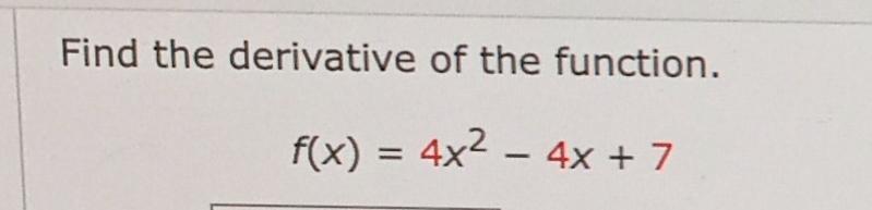 Solved Find the derivative of the function.f(x)=4x2-4x+7 | Chegg.com