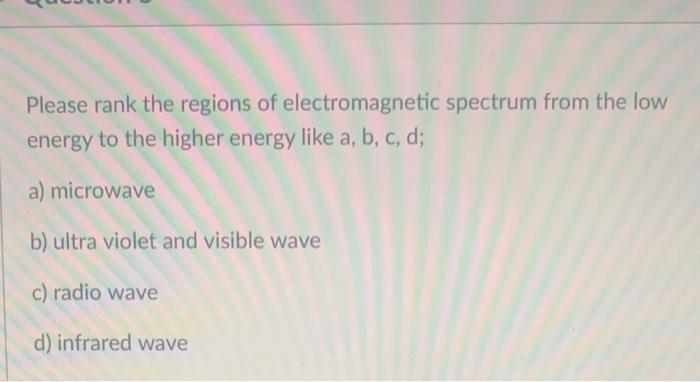 Solved Please rank the regions of electromagnetic spectrum | Chegg.com
