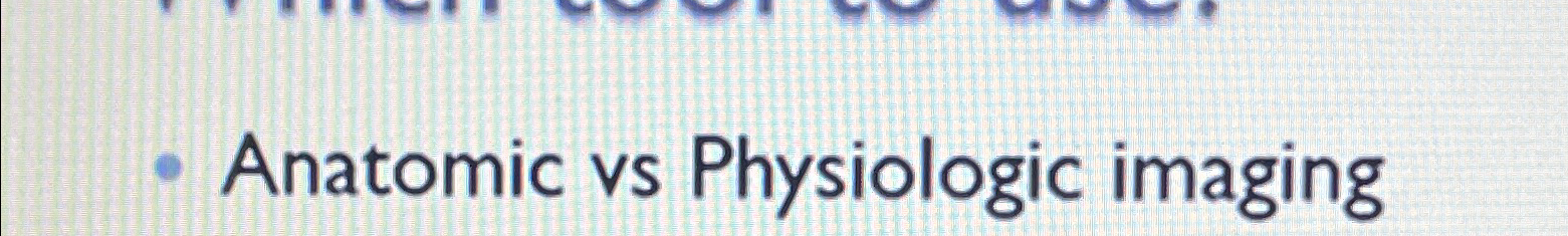 Solved Anatomic vs Physiologic imaging | Chegg.com
