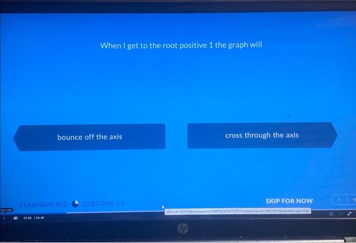 Solved When I get to the root positive 1 the graph will | Chegg.com