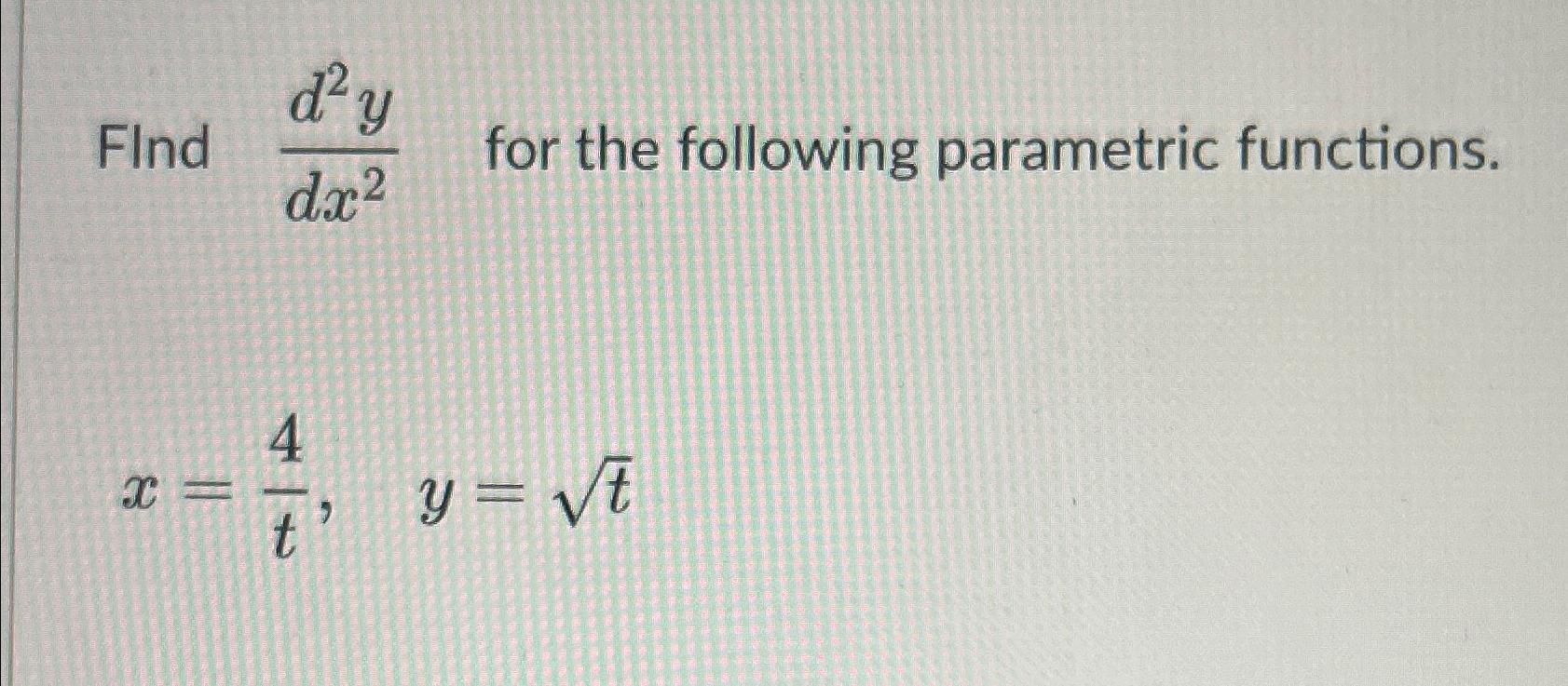 Solved FInd d2ydx2, ﻿for the following parametric | Chegg.com