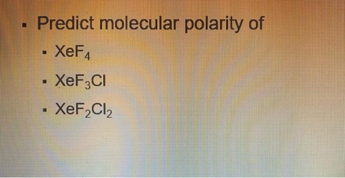 Solved Predict molecular polarity of XeF4 XeF3CI XeF2Cl2 | Chegg.com