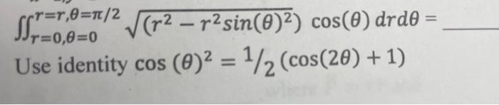 Solved ∬r=0,θ=0r=r,θ=π/2(r2−r2sin(θ)2)cos(θ)drdθ= Use | Chegg.com