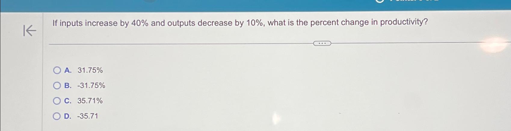 Solved If inputs increase by 40% ﻿and outputs decrease by | Chegg.com