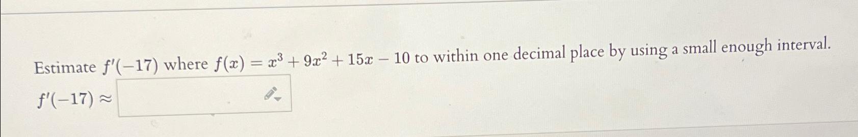 Solved Estimate f'(-17) ﻿where f(x)=x3+9x2+15x-10 ﻿to within | Chegg.com