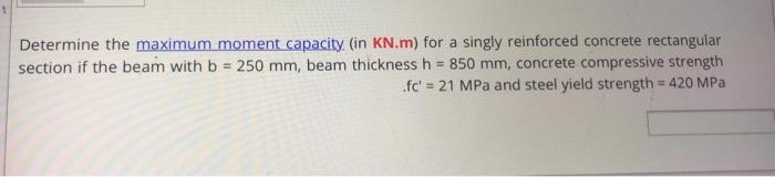 Solved Determine the maximum moment capacity, (in KN.m) for | Chegg.com
