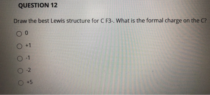 Solved QUESTION 12 Draw the best Lewis structure for C F3-. | Chegg.com