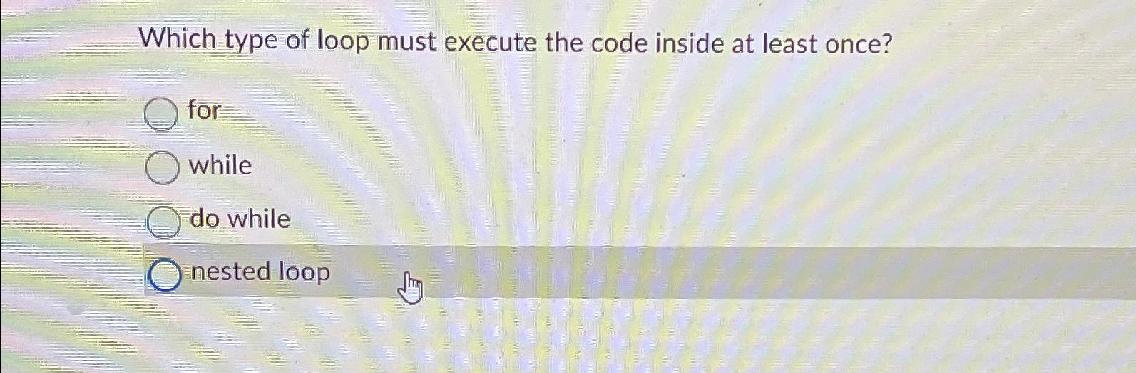 Solved Which type of loop must execute the code inside at | Chegg.com
