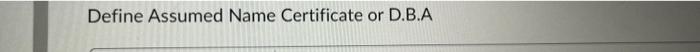 Solved Define Assumed Name Certificate or D.B.A | Chegg.com