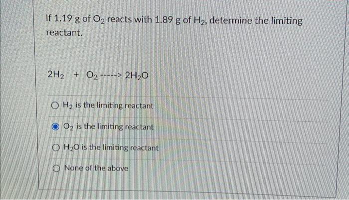 Solved If 1.19 g of O2 reacts with 1.89 g of H2, determine | Chegg.com
