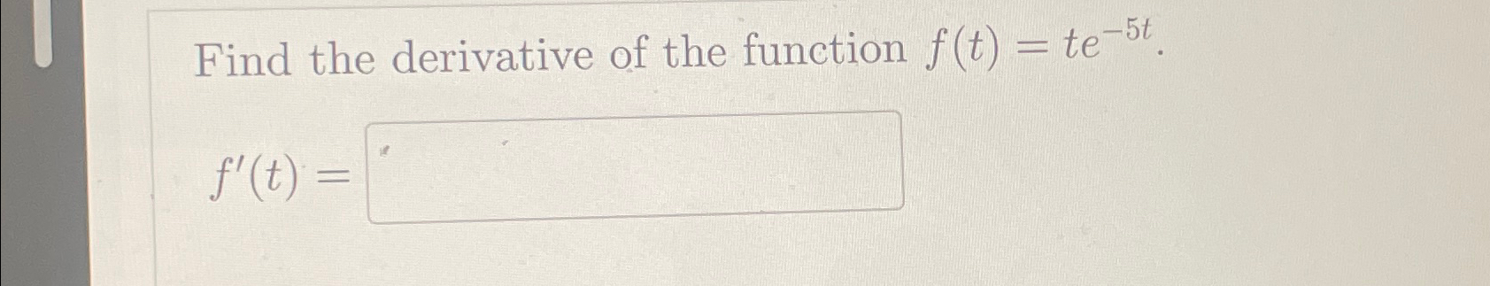 Solved Find the derivative of the function f(t)=te-5t.f'(t)= | Chegg.com