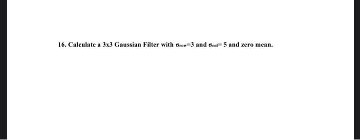 Solved 16. Calculate a 3x3 Gaussian Filter with Grow=3 and | Chegg.com