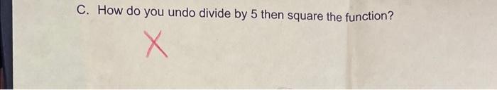 Solved C. How do you undo divide by 5 then square the | Chegg.com