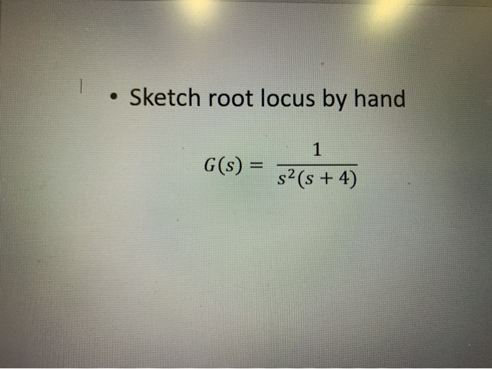 Solved Sketch root locus by hand 1 G(s) = s-(s + 4) | Chegg.com